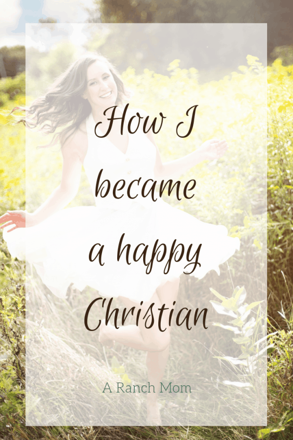How I became a happy Christian. - A Ranch Mom